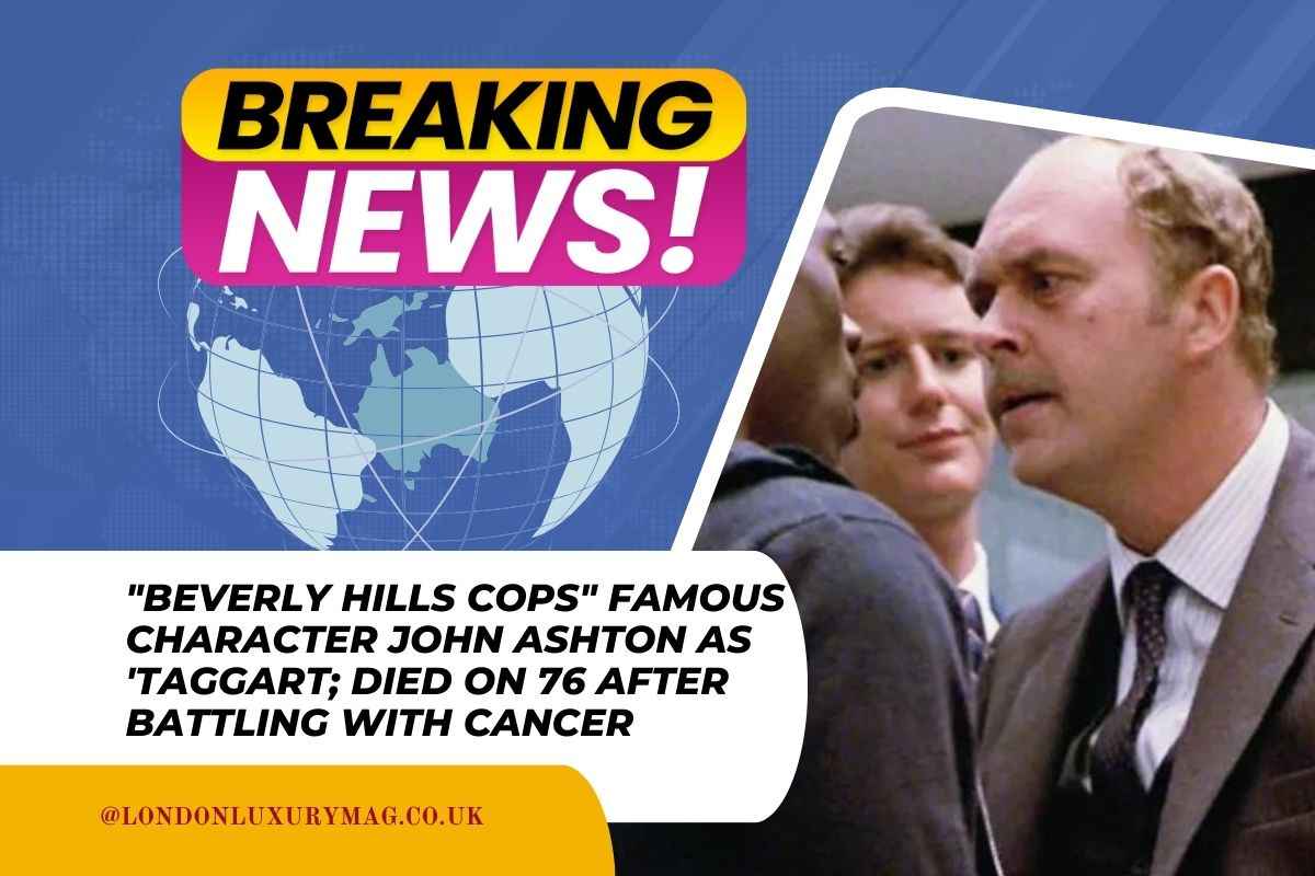 Beverly Hills Cop’ Star John Ashton (Taggart) Dies at 76