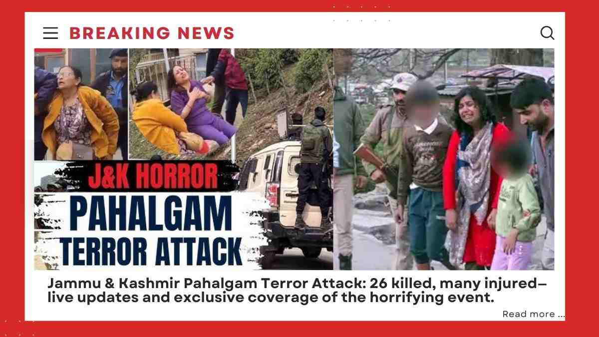 Live Coverage: Pahalgam Terror Attack Leaves 26 Dead in J&K
